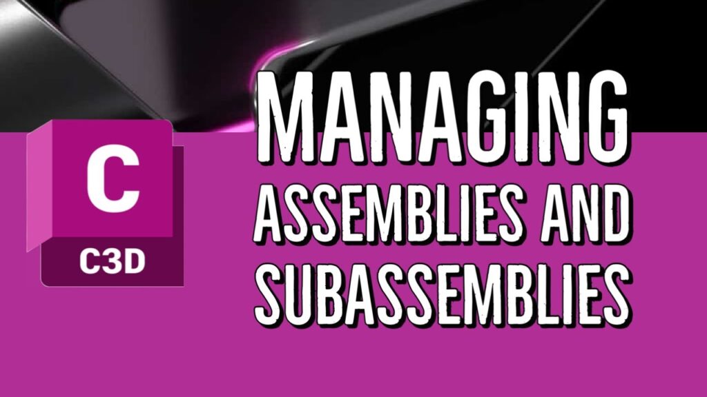 Managing Assemblies and Subassemblies in Civil 3D 2023 - CIVIL3D.TV